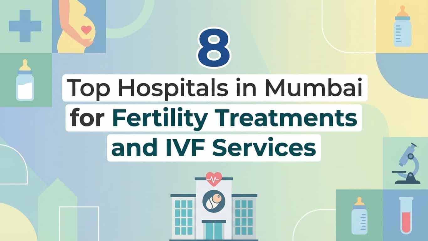 8 Top Hospitals in Mumbai for Fertility Treatments and IVF Services